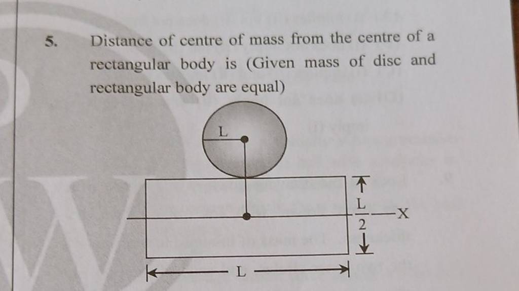 5. Distance of centre of mass from the centre of a rectangular body is (G..
