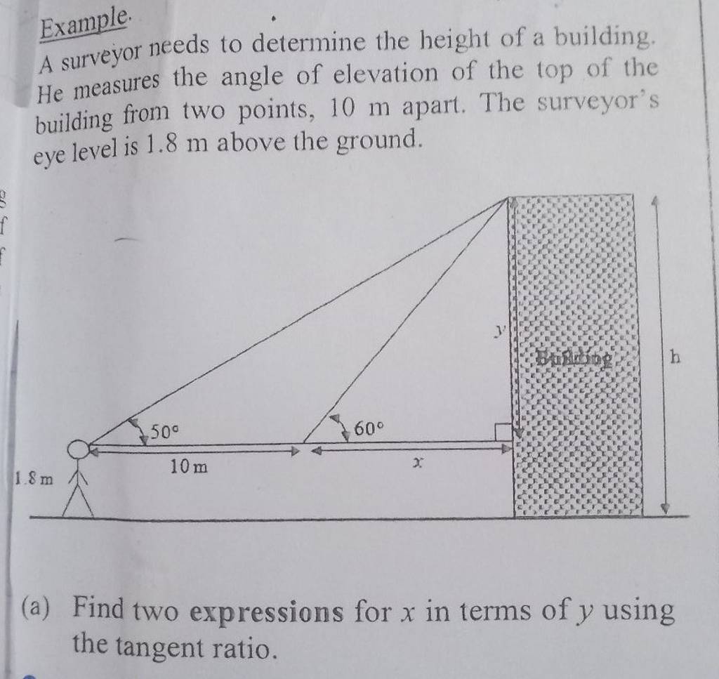 Example. A surveyor needs to determine the height of a building. He measu..