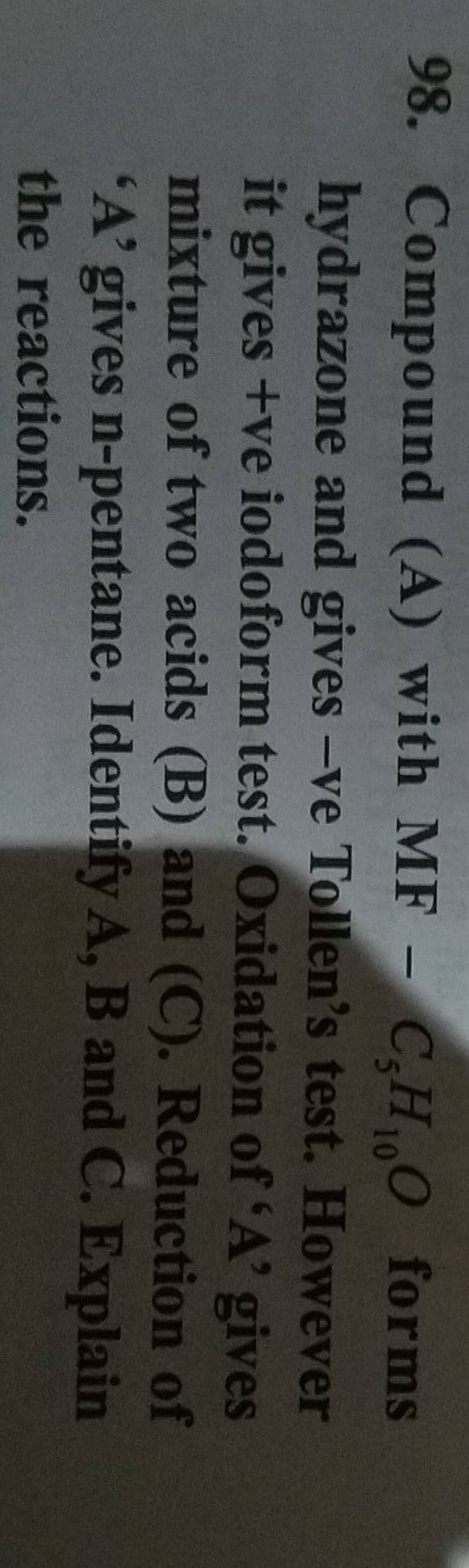 98. Compound (A) with MF −C5 H10 O forms hydrazone and gives -ve Tollen's..