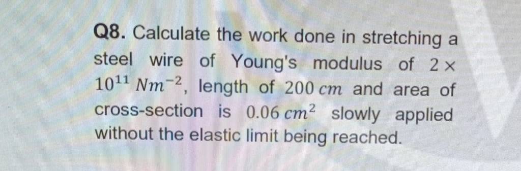 Q8. Calculate the work done in stretching a steel wire of Young's modulus..