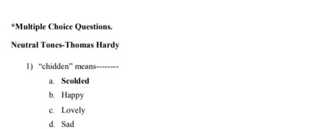 *Multiple Choice Questions. Neutral Tones-Thomas Hardy 1) "chidden" means..