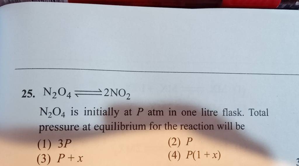 N2 O4 ⇌2NO2 N2 O4 is initially at P atm in one litre flask. Total press..