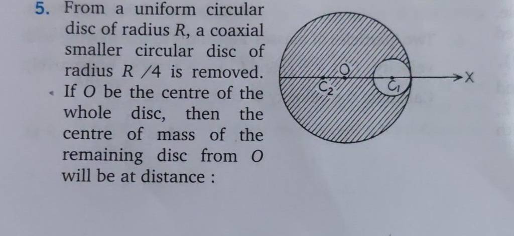 5. From a uniform circular disc of radius R, a coaxial smaller circular d..