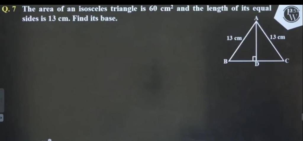 Q. 7 The area of an isosceles triangle is 60 cm2 and the length of its eq..