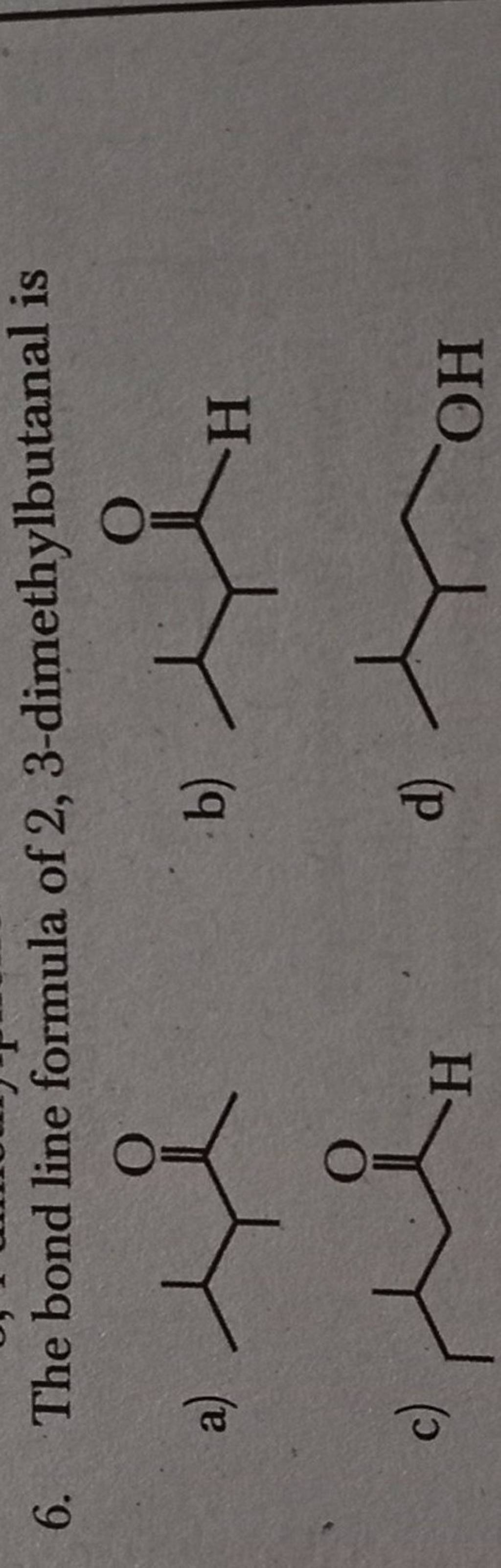 The bond line formula of 2,3 -dimethylbutanal is | Filo