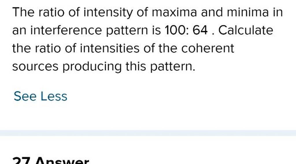 The ratio of intensity of maxima and minima in an interference pattern is..