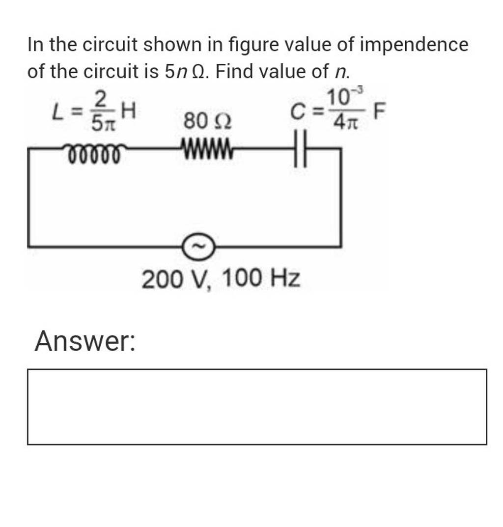 In the circuit shown in figure value of impendence of the circuit is 5nΩ...