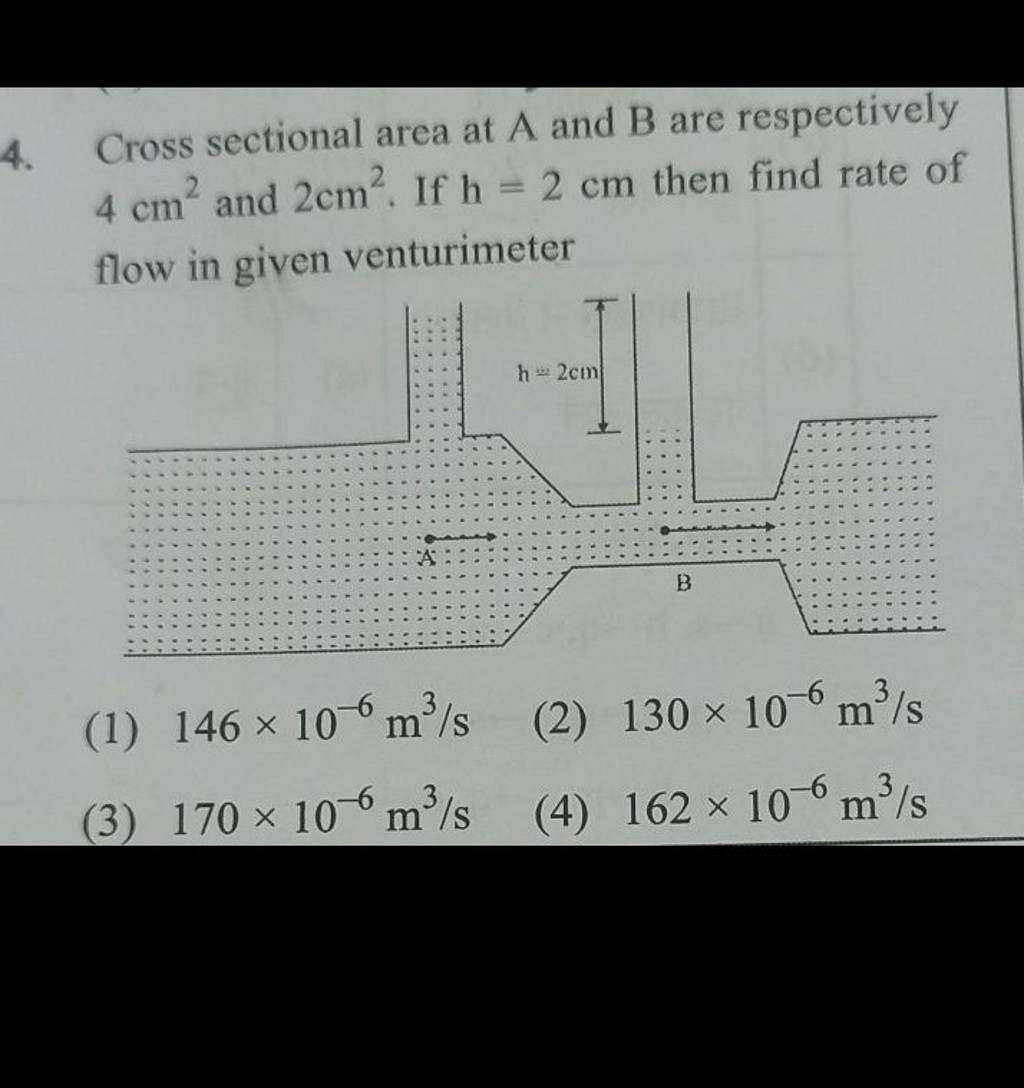 Cross sectional area at A and B are respectively 4 cm2 and 2 cm2. If h=2