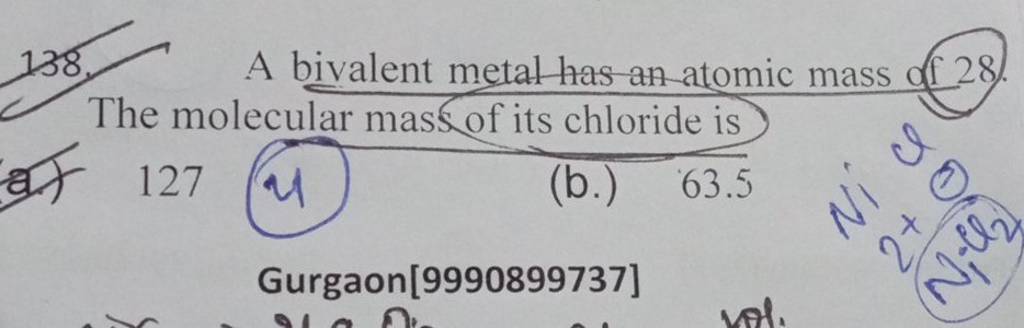 138. A bivalent metal has an atomic mass of 28. The molecular mass of its..