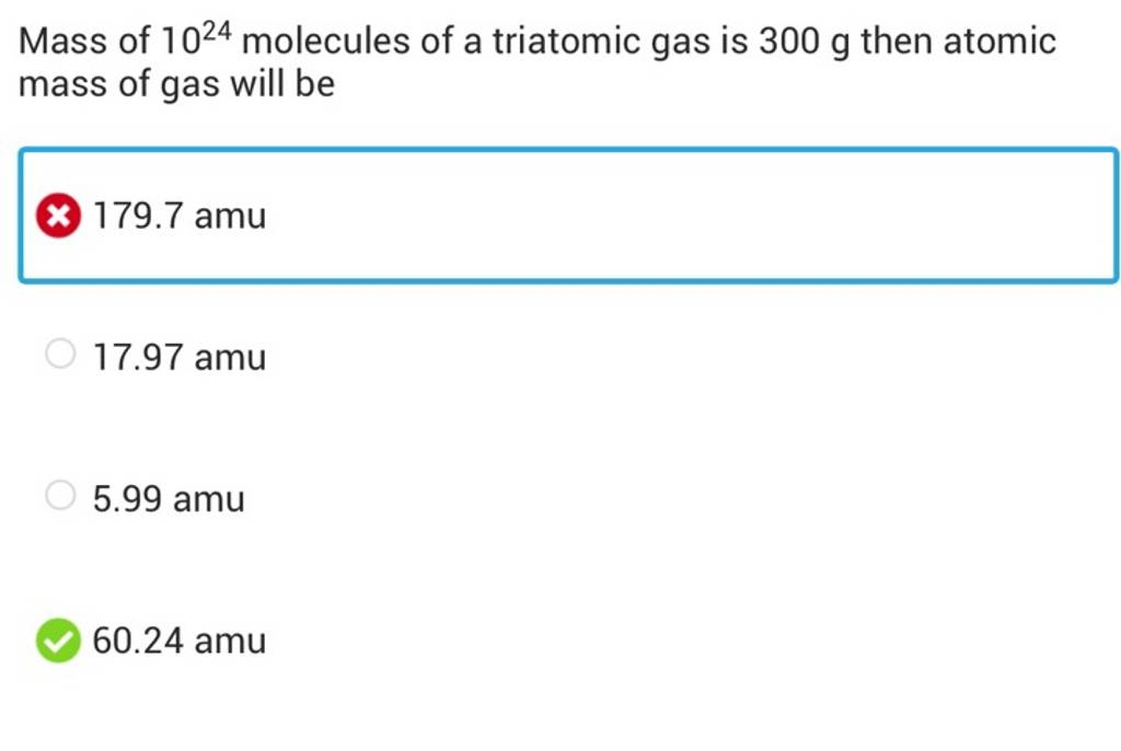 Mass Of 1024 Molecules Of A Triatomic Gas Is 300 G Then Atomic Mass Of Ga
