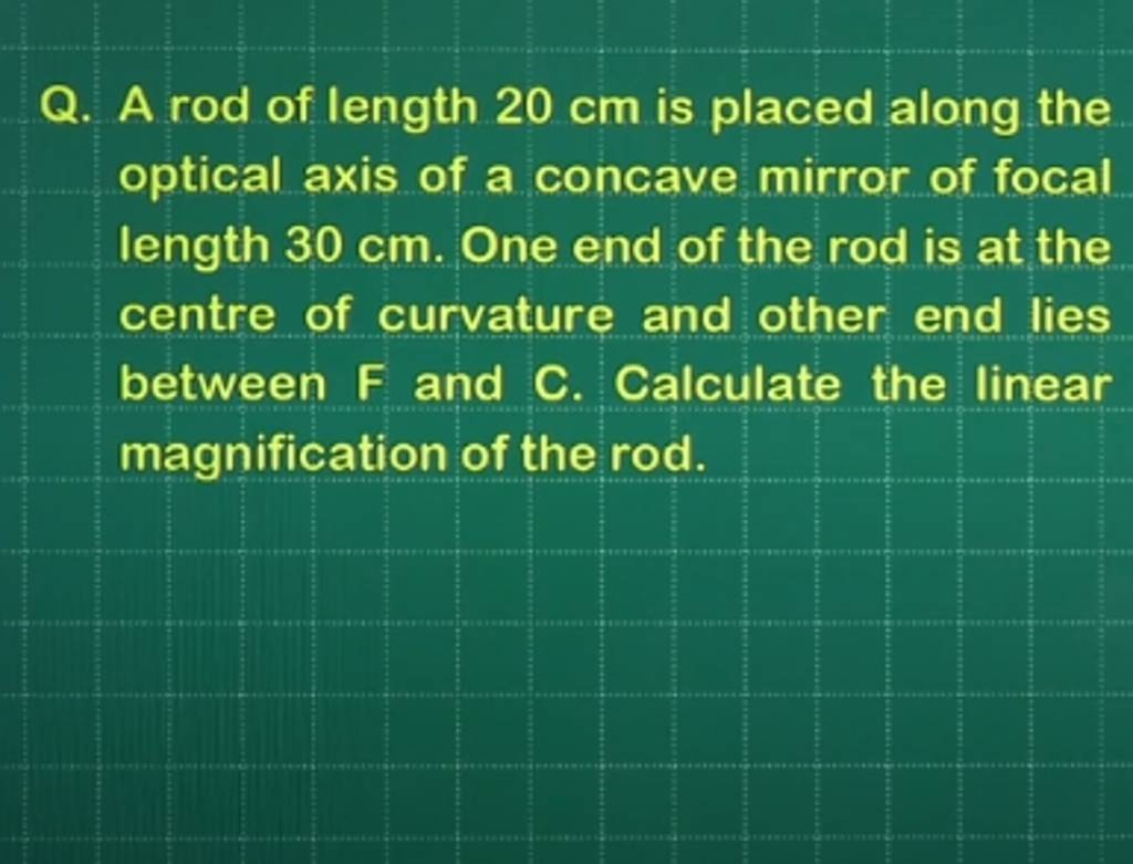 Q. A rod of length 20 cm is placed along the optical axis of a concave mi..