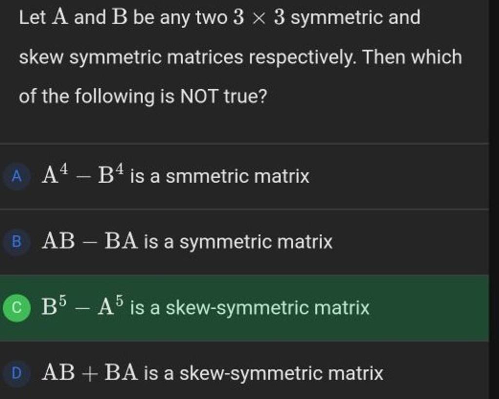 Let A and B be any two 3×3 symmetric and skew symmetric matrices respecti..