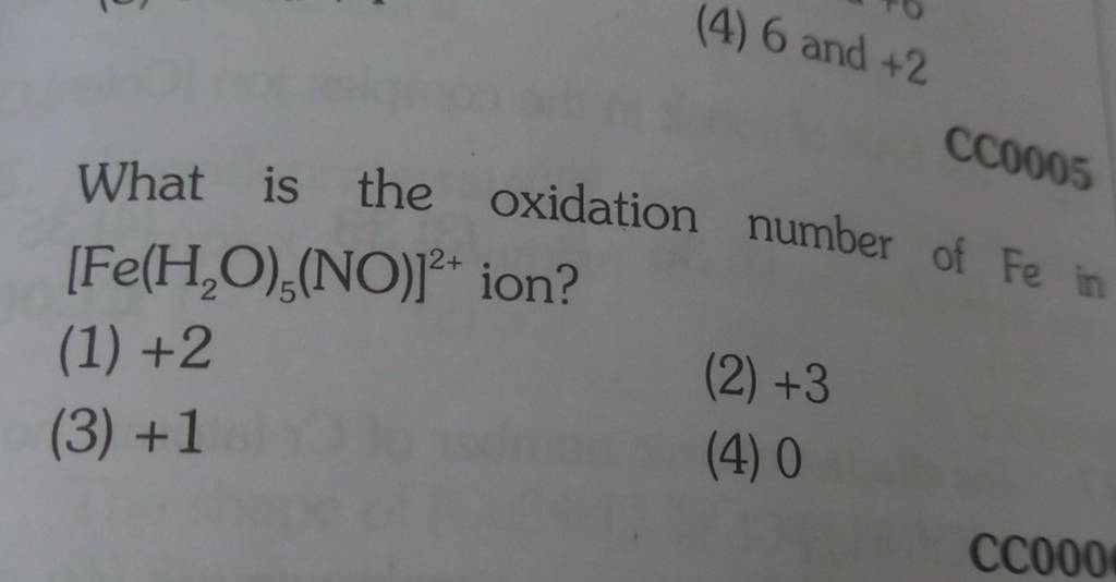 (4) 6 and +2 What is the oxidation number of Fe in [Fe(H2 O)5 (NO)]2+ ion..