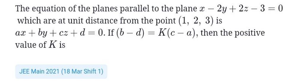 The equation of the planes parallel to the plane x−2y+2z−3=0 which are at..