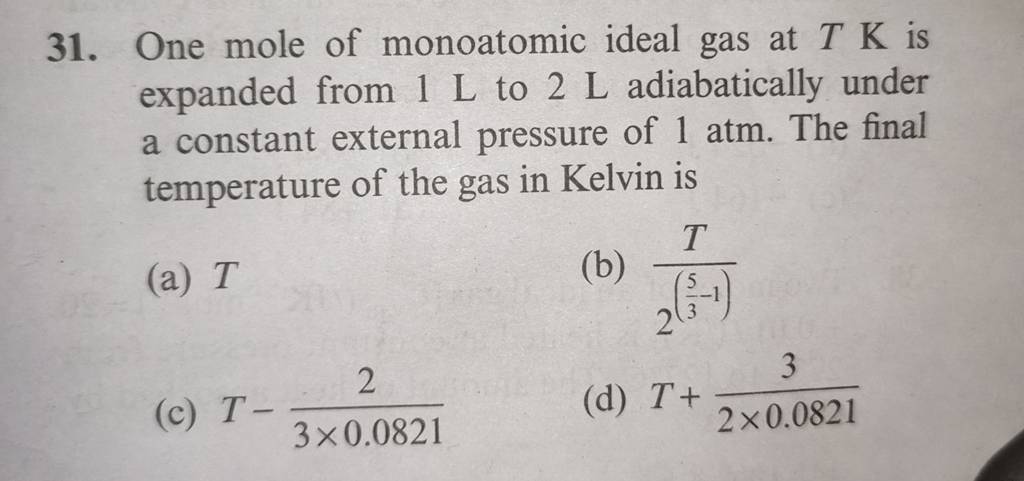 One mole of monoatomic ideal gas at T K is expanded from 1 L to 2 L adiab..