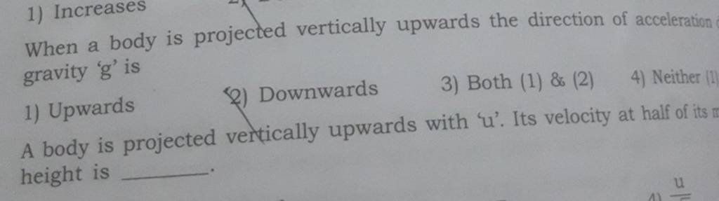 When a body is projected vertically upwards the direction of acceleration..