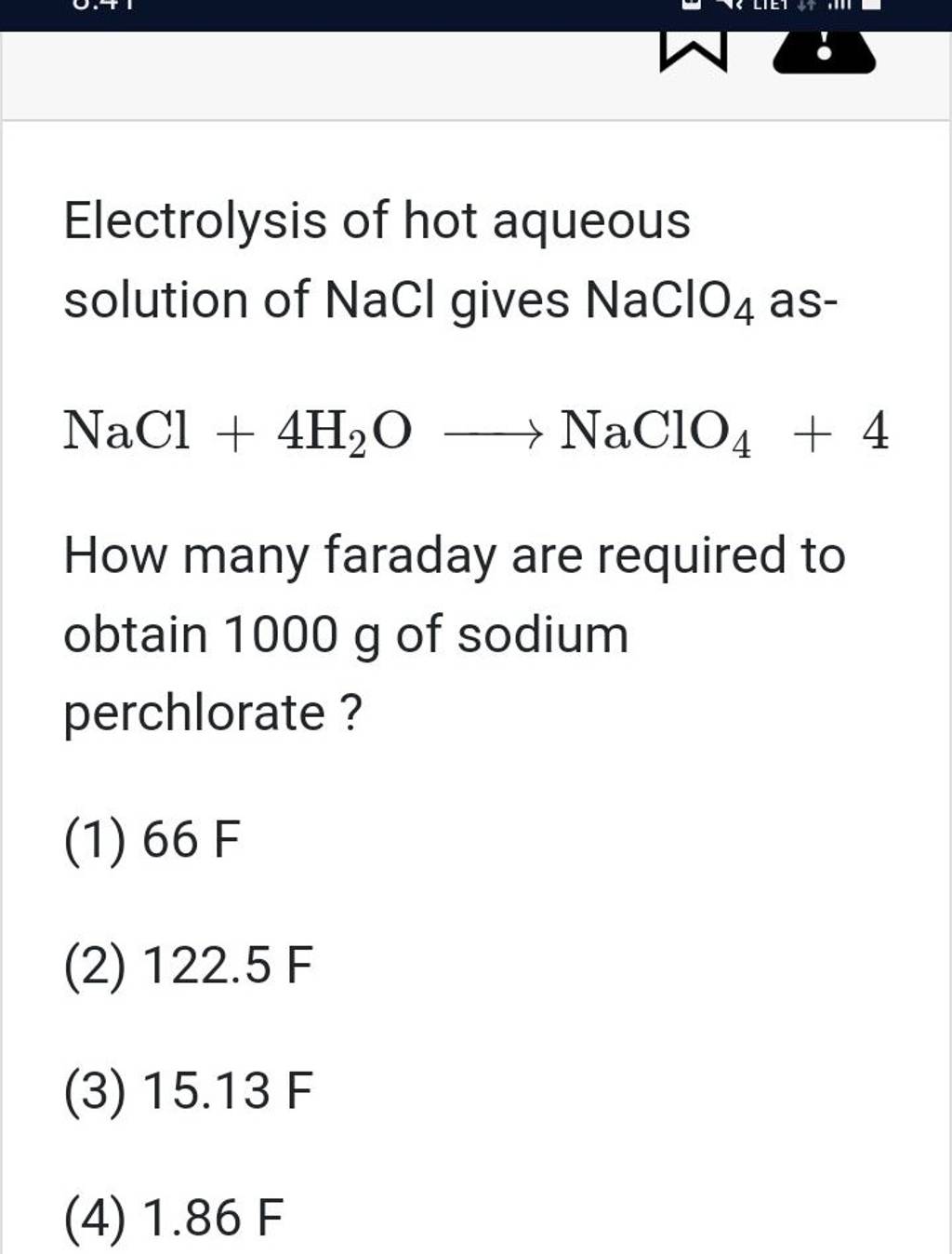 Electrolysis of hot aqueous solution of NaCl gives NaClO4 as- NaCl+4H2 O..