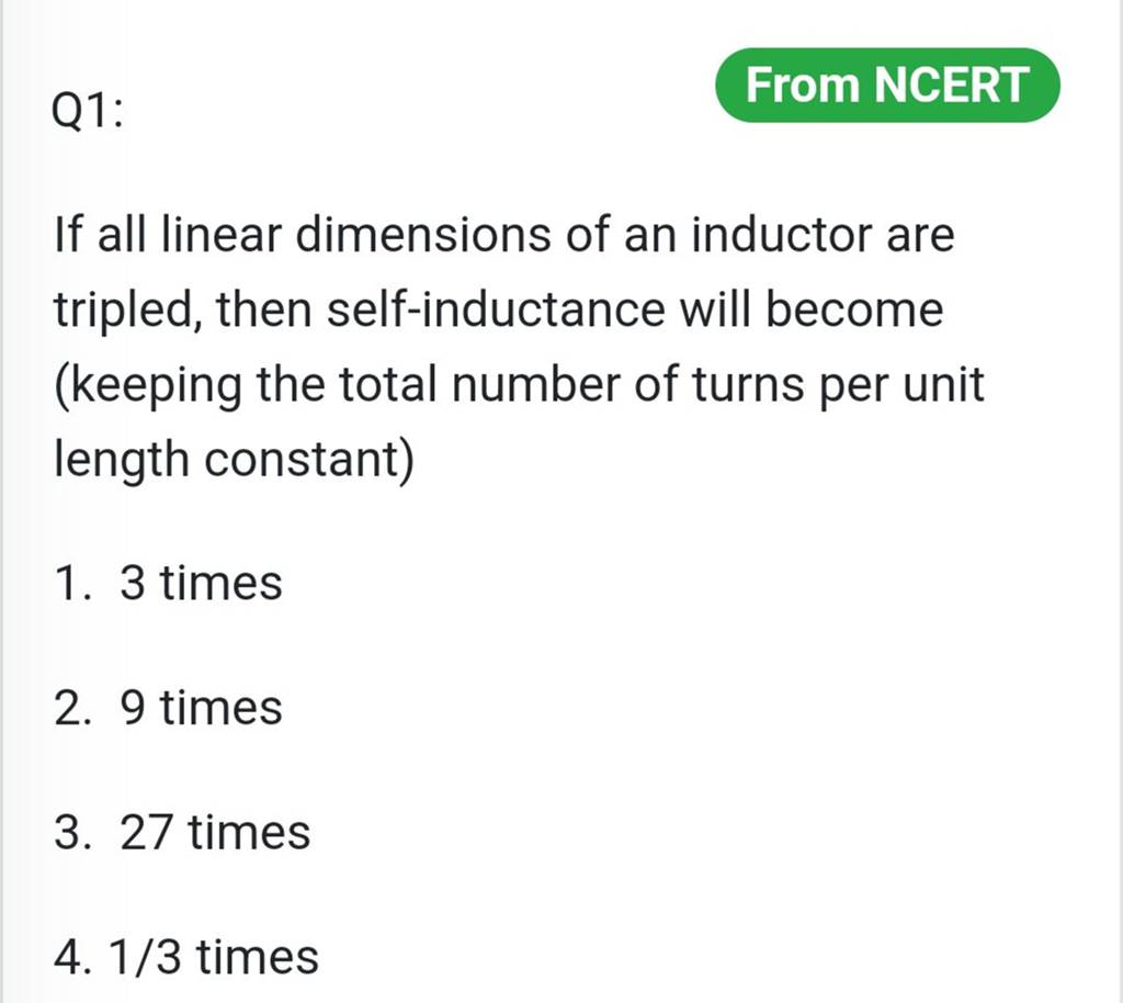 Q1: From NCERT If all linear dimensions of an inductor are tripled, then