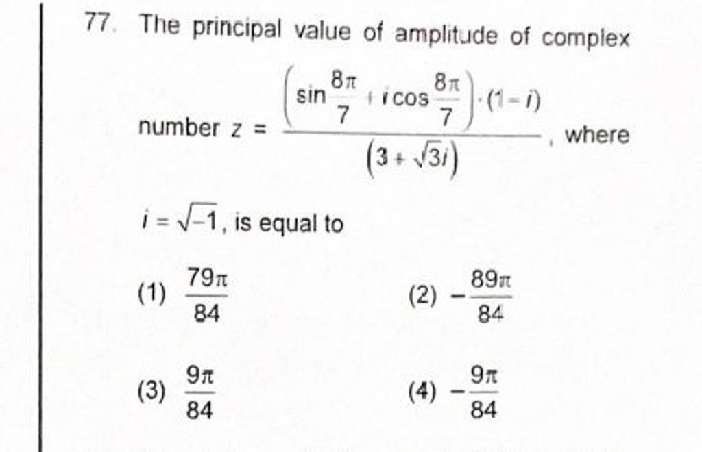 The principal value of amplitude of complex number z=(3+3 i)(sin8π+icos78..