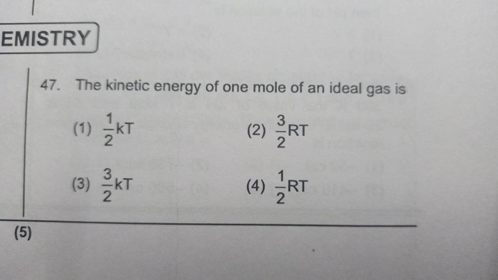 EMISTRY 47. The kinetic energy of one mole of an ideal gas is | Filo