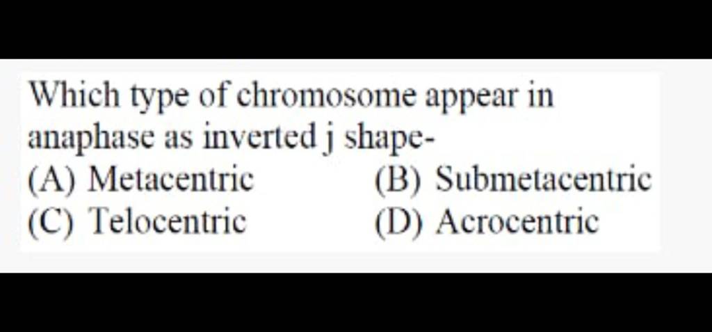 Which type of chromosome appear in anaphase as inverted j shape- | Filo