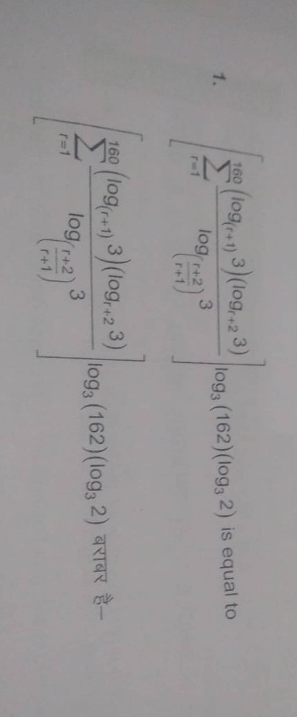 1. [∑r=1160 log(r+1r+2 )3 3(log(r+1) 3)(logr+2 3) ]log3 (162)(log3 2) is