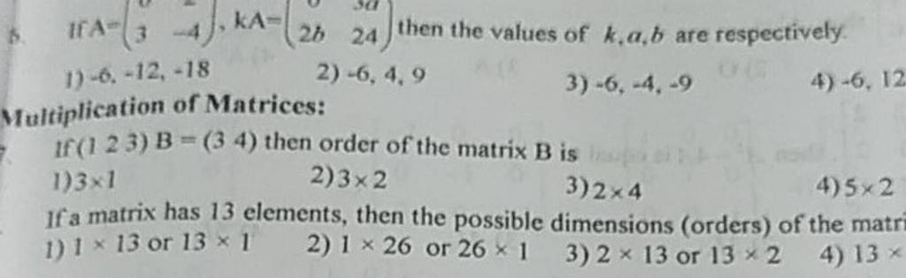 Multiplication of Matrices: If (1 2 3 )B=(3 4 ) then order of the matrix