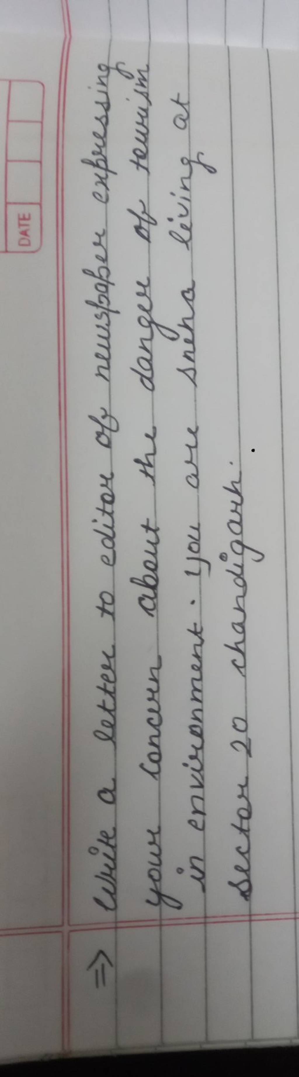⇒ Write a letter to editor of newspaper expressing your concern about the..