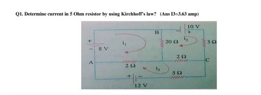 Q1. Determine current in 5Ohm resistor by using Kirchhoff's law? (Ans I3=..