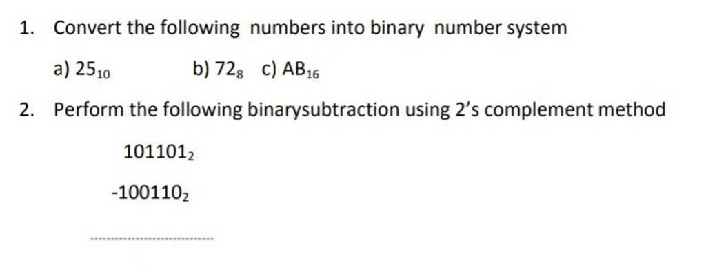 1. Convert the following numbers into binary number system a) 2510 b) 72..
