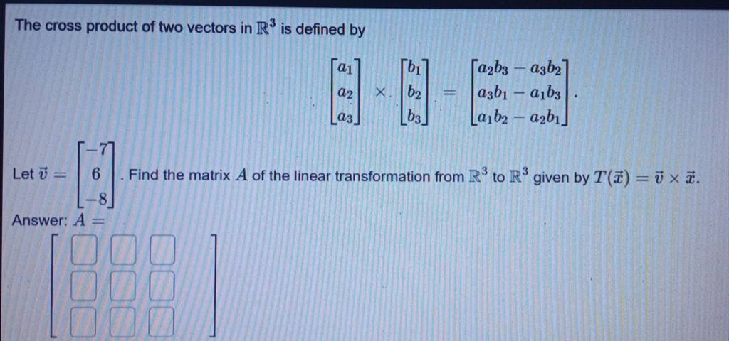 The cross product of two vectors in R3 is defined by \[ \left[\begin{arra..