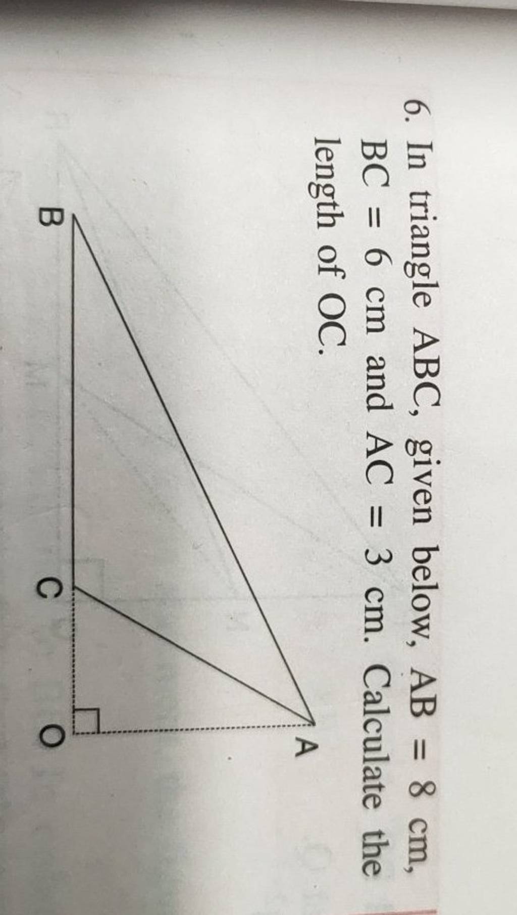 6. In triangle ABC, given below, AB=8 cm, BC=6 cm and AC=3 cm. Calculate
