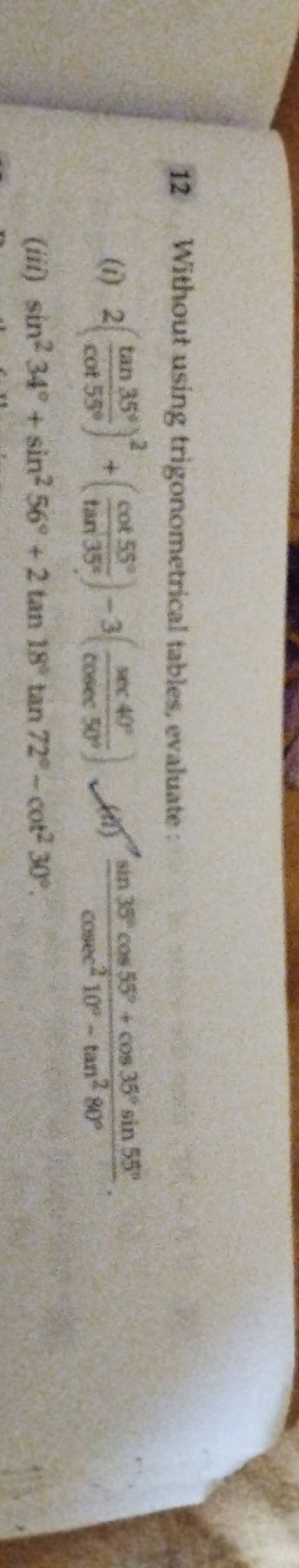 12 Without using trigonometrical tables, evaluate : (i) 2(cot55∘tan35∘ )2.. 12 Without using trigonometrical tables, evaluate : (i) 2(cot55∘tan35∘ )2..