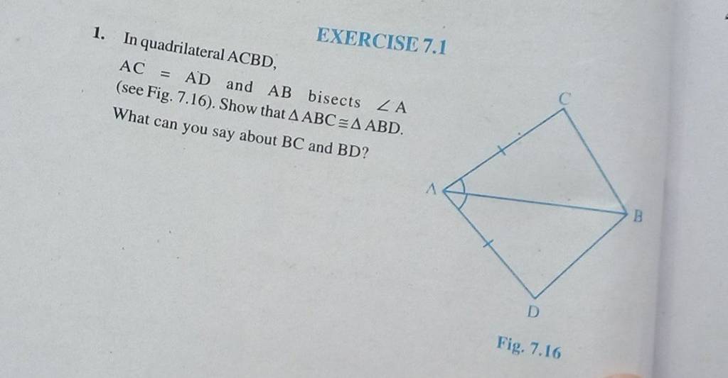 1. In quadrilateral ACBD, EXERCISE 7.1 AC=AD and AB bisects ∠A (see Fig.