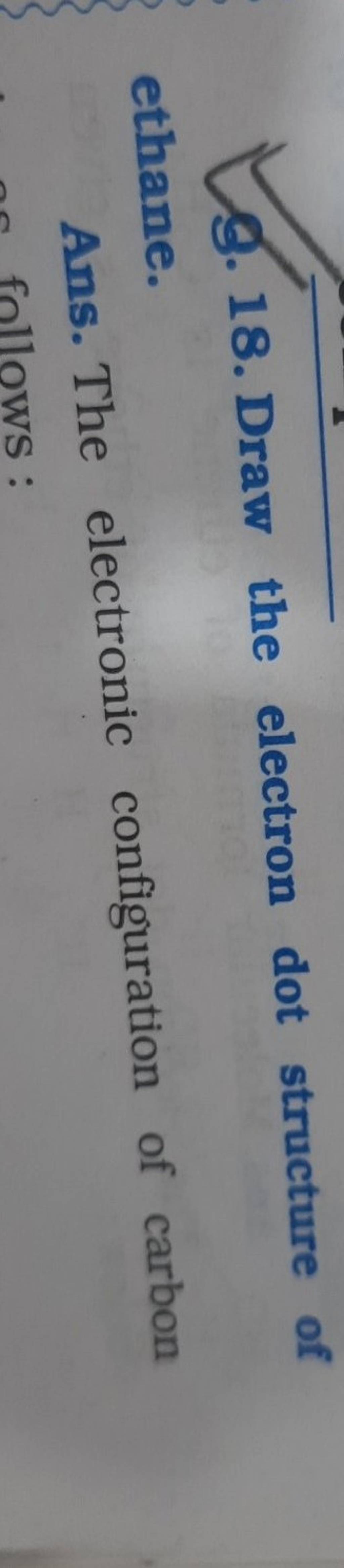 3. 18. Draw the electron dot structure of ethane. Ans. The electronic con..