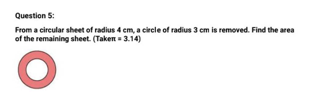 Question 5: From a circular sheet of radius 4 cm, a circle of radius 3 cm..