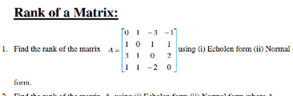 Rank of a Matrix: 1. Find the rank of the matrix A=⎣⎡ 0131 1011 −310−2 −1..