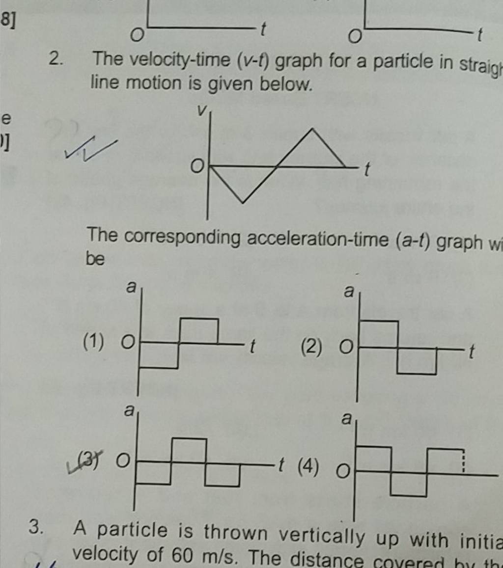 2. The velocity-time (v−t) graph for a particle in straigh line motion is..