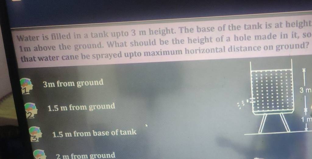 Water is filled in a tank upto 3 m height. The base of the tank is at hei..