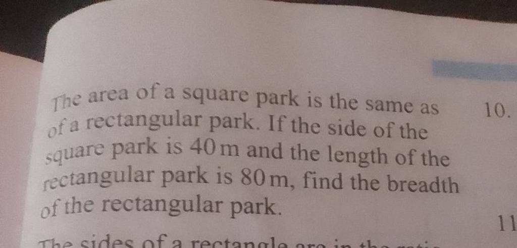 The area of a square park is the same as of a rectangular park. If the si..
