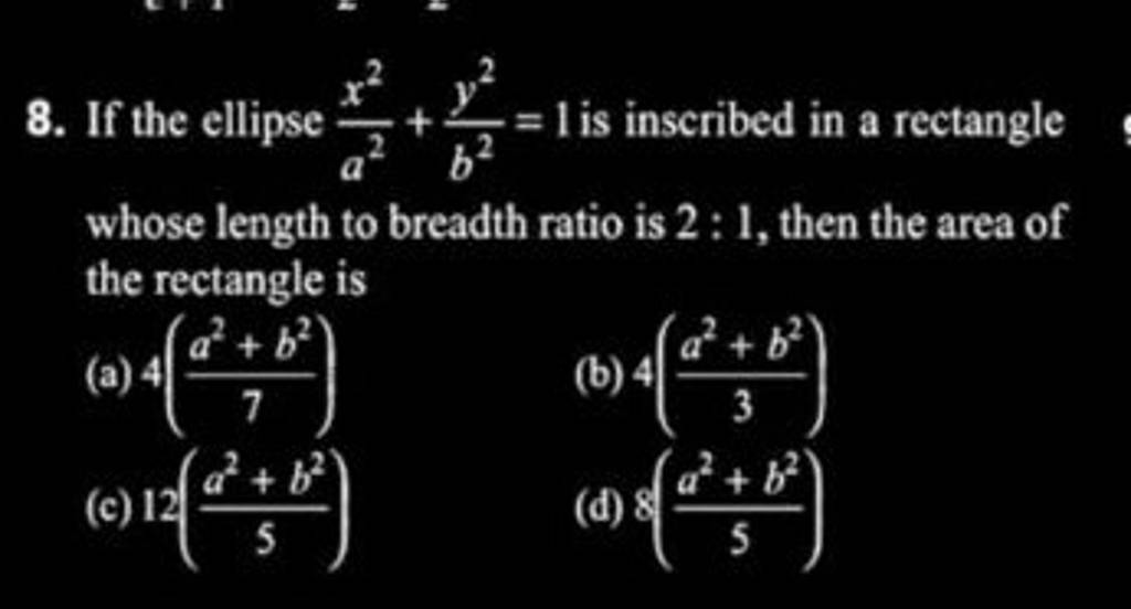 If the ellipse a2x2 +b2y2 =1 is inscribed in a rectangle whose length to