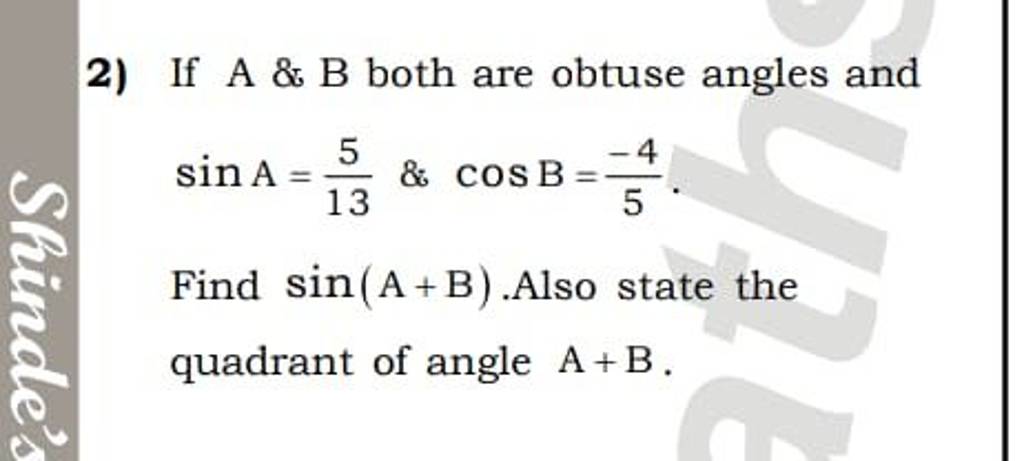 2) If A \& B both are obtuse angles and sinA=135 &cosB=5−4 . Find sin(A+B..