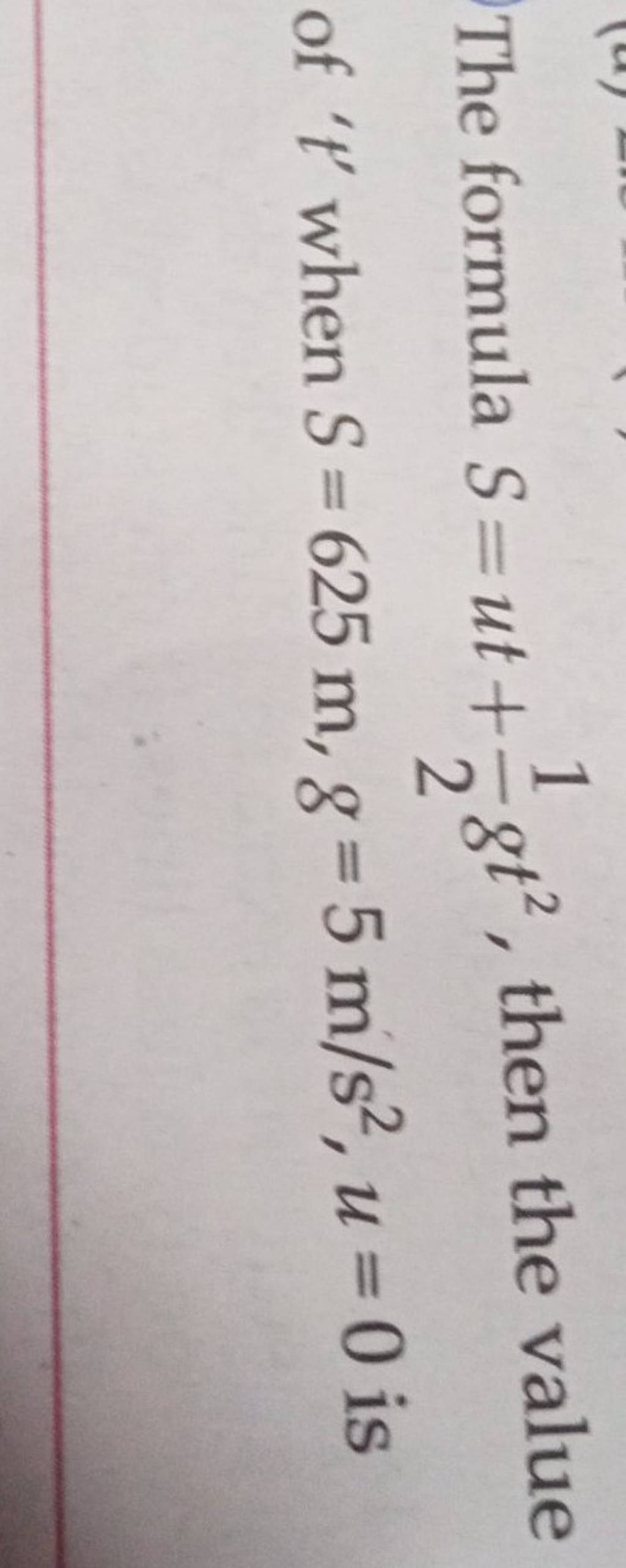 The formula S=ut+21 gt2, then the value of ' t ' when S=625 m,g=5 m/s2,u=..