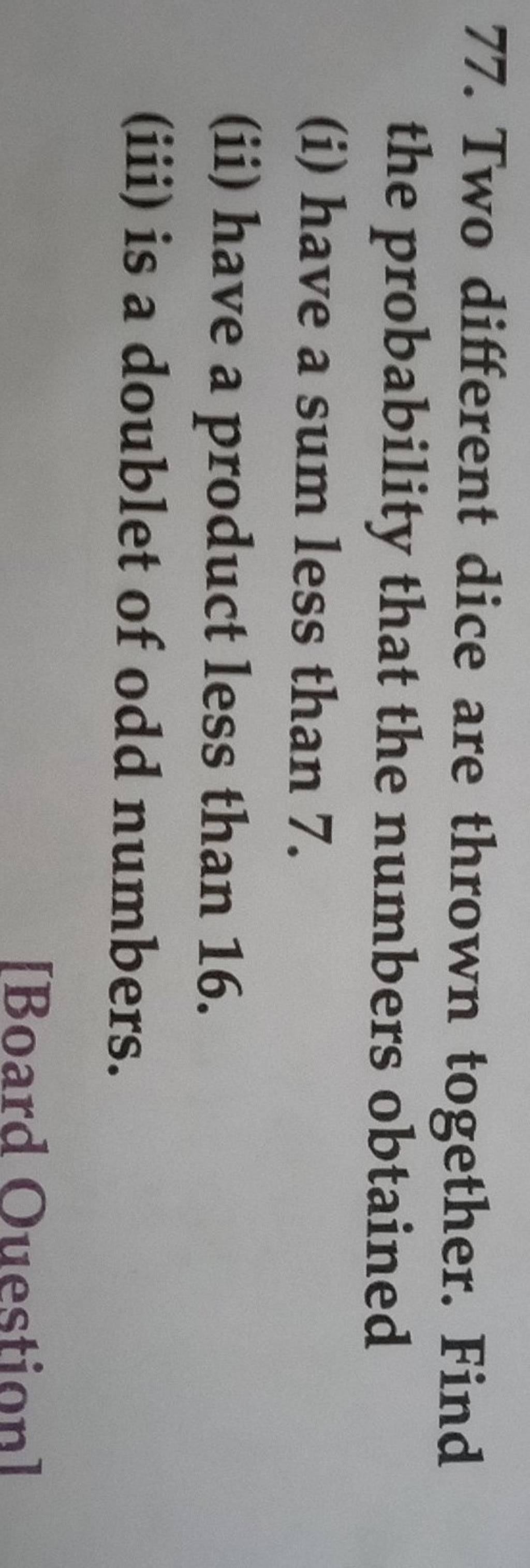 77. Two different dice are thrown together. Find the probability that the..
