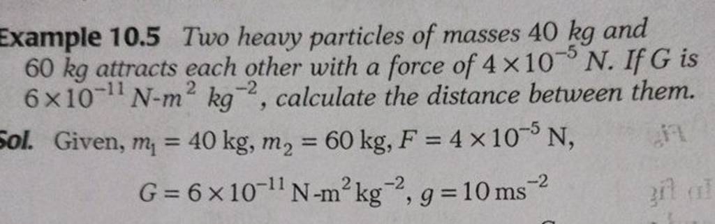 Example 10.5 Two heavy particles of masses 40 kg and 60 kg attracts each