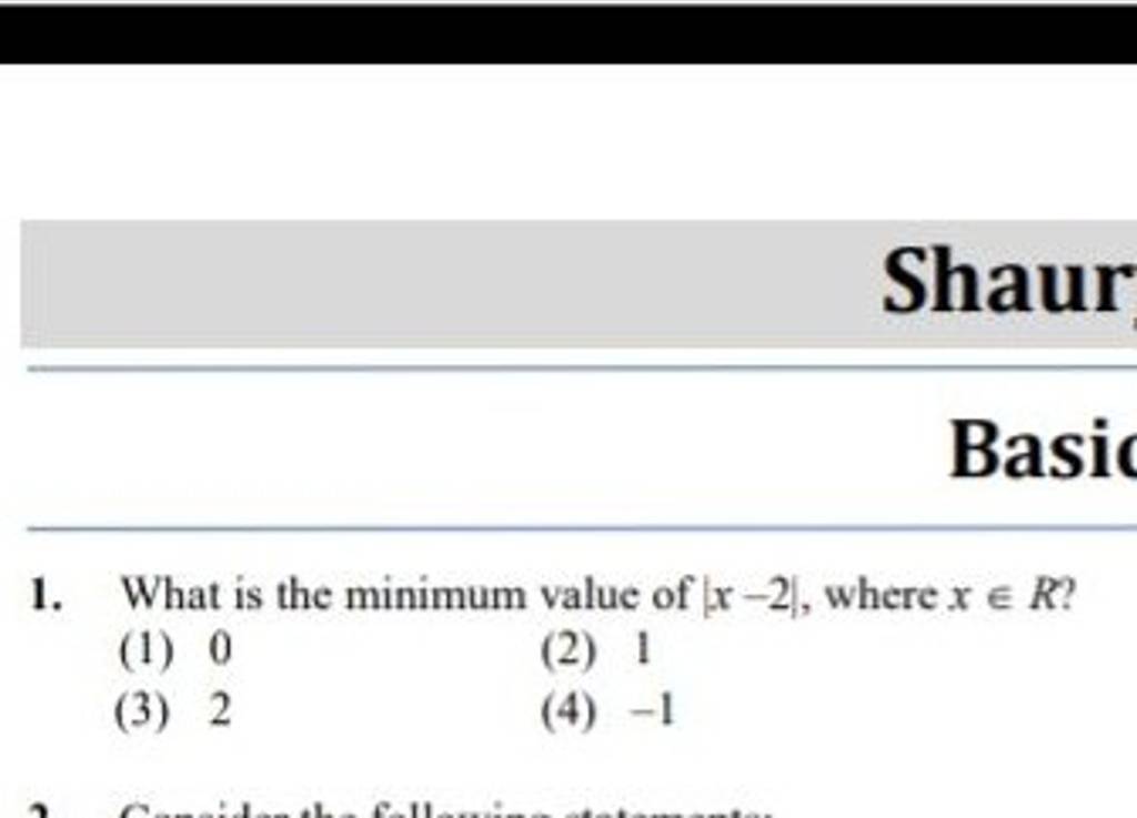 Shaur Basi 1. What is the minimum value of ∣x−2∣, where x∈R ? | Filo