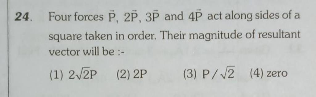 Four forces P,2P,3P and 4P act along sides of a square taken in order. Th..