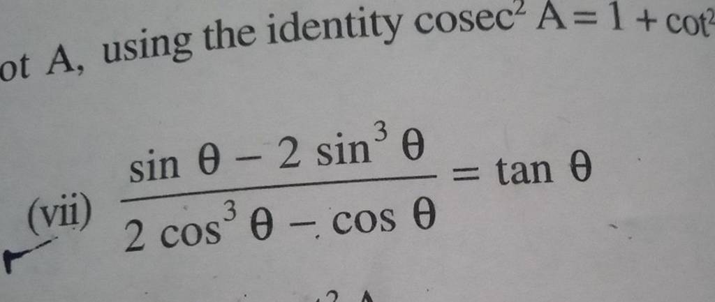 A, using the identity cosec2A=1+cot2 (vii) 2cos3θ−cosθsinθ−2sin3θ =tanθ..