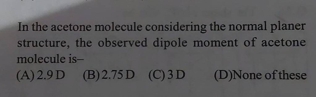 In the acetone molecule considering the normal planer structure, the obse..