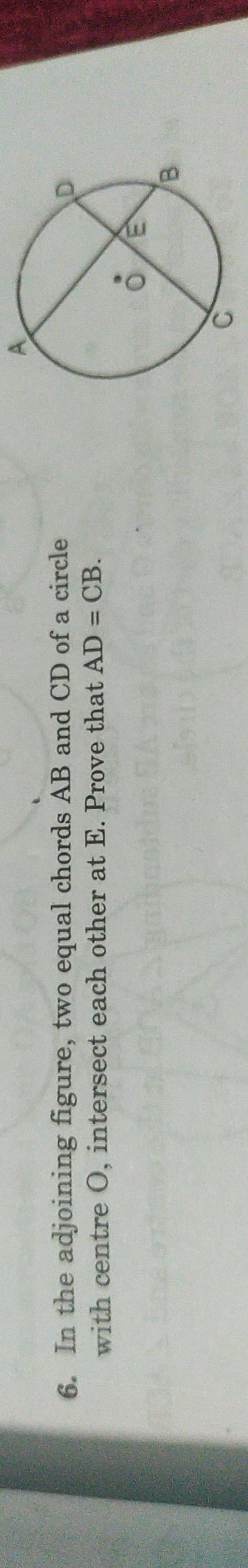 6. In the adjoining figure, two equal chords AB and CD of a circle with c.. 6. In the adjoining figure, two equal chords AB and CD of a circle with c..